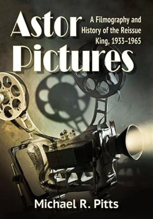 Pre-Owned Astor Pictures: A Filmography and History of the Reissue King ...