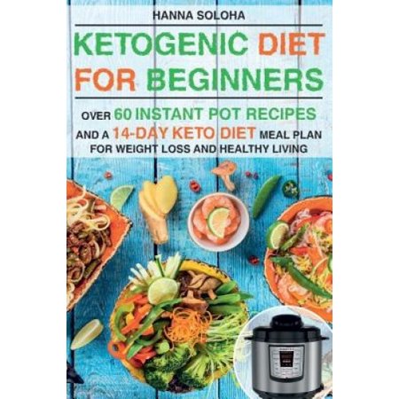 Ketogenic Diet for Beginners: Over 60 Instant Pot Recipes and a 14-Day Keto Diet Meal Plan for ...