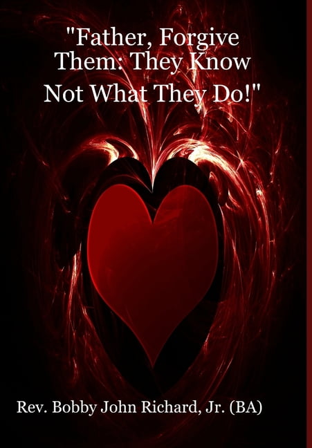 Father, Forgive Them : They Know Not What They Do! (Hardcover ...
