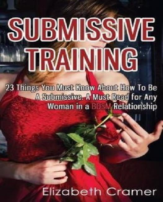 Submissive Training: 23 Things You Must Know about How to Be a Submissive. a Must Read for Any ...