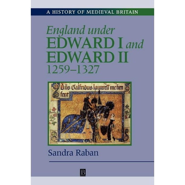 History of Medieval Britain: England Under Edward I and Edward II: 1259 ...