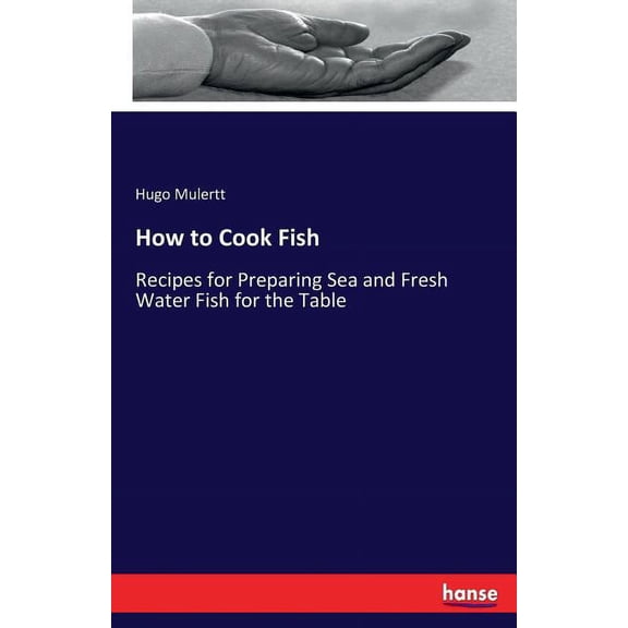 Recipes for Sea Food: How to Prepare and Serve Fish, Oysters, Clams ...