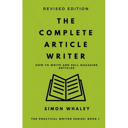 The Complete Article Writer: How To Write Magazine Articles (The ...