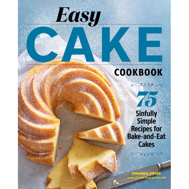 Easy Cake Cookbook : 75 Sinfully Simple Recipes for Bake-And-Eat Cakes ...
