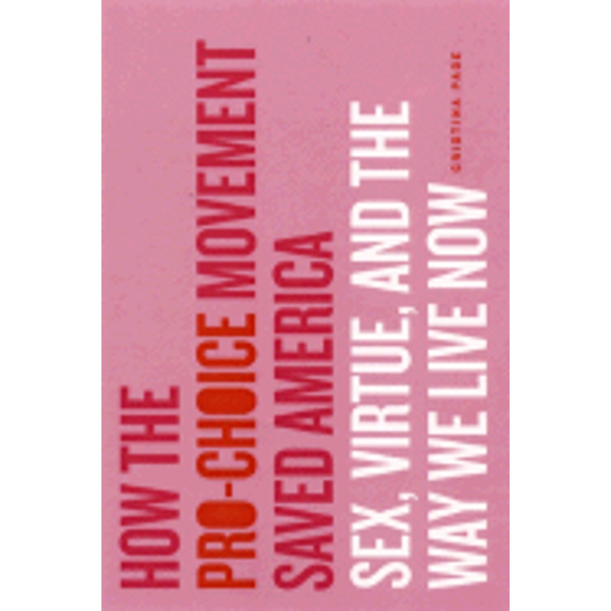 How The Pro Choice Movement Saved America Sex Virtue And The Way We