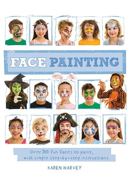 Face Painting : Over 30 Faces to Paint, with Simple Step-By-Step ...