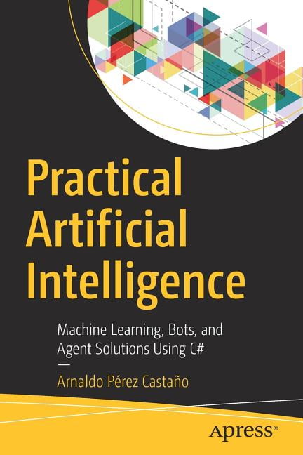 Practical Artificial Intelligence : Machine Learning, Bots, and Agent ...