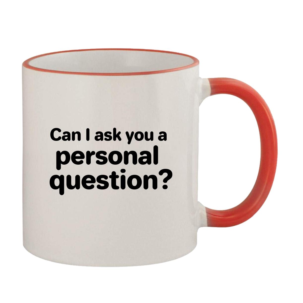 Can I ask you a personal question? - 11oz Colored Rim and Handle Coffee ...