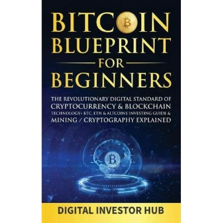 Bitcoin Blueprint For Beginners: The Revolutionary Digital Standard Of Cryptocurrency ...