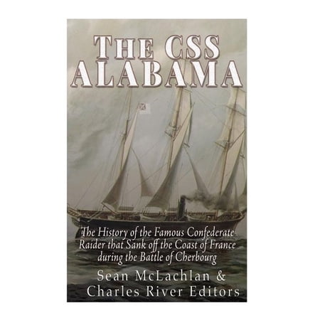 The CSS Alabama: The History of the Famous Confederate Raider That Sank ...