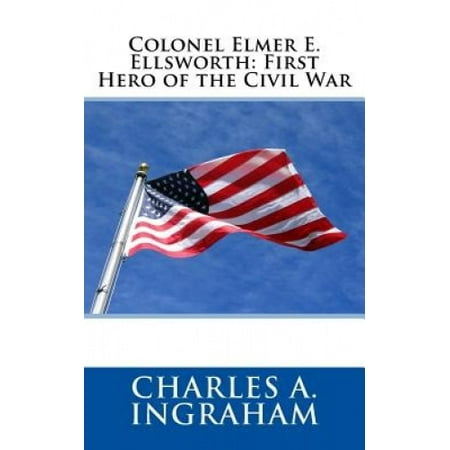 Colonel Elmer E. Ellsworth: First Hero of the Civil War | Walmart Canada