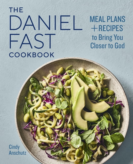 The Daniel Fast Cookbook : Meal Plans and Recipes to Bring You Closer ...