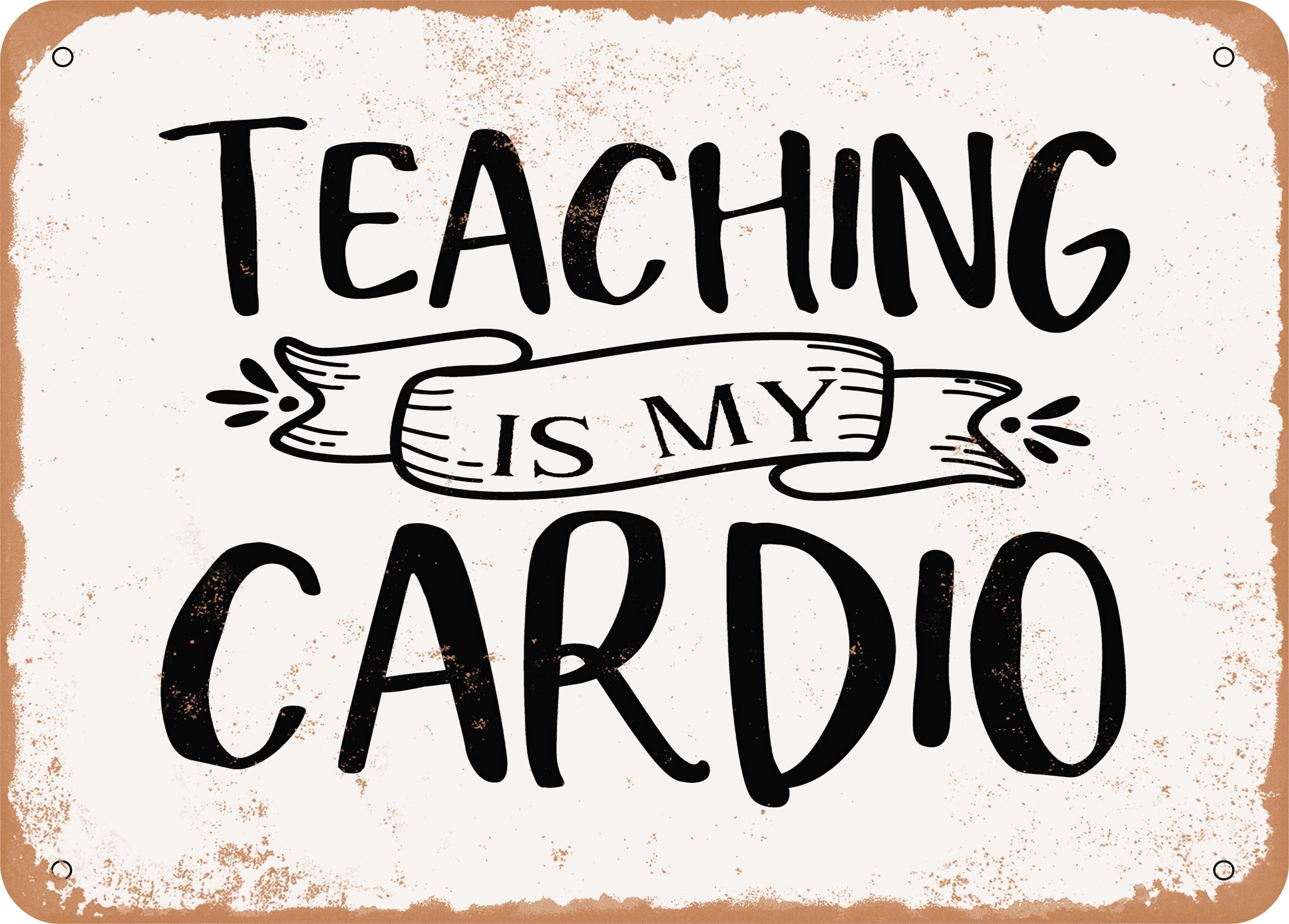 9 x 12 METAL SIGN - Teaching is My Cardio - Vintage Rusty Look ...