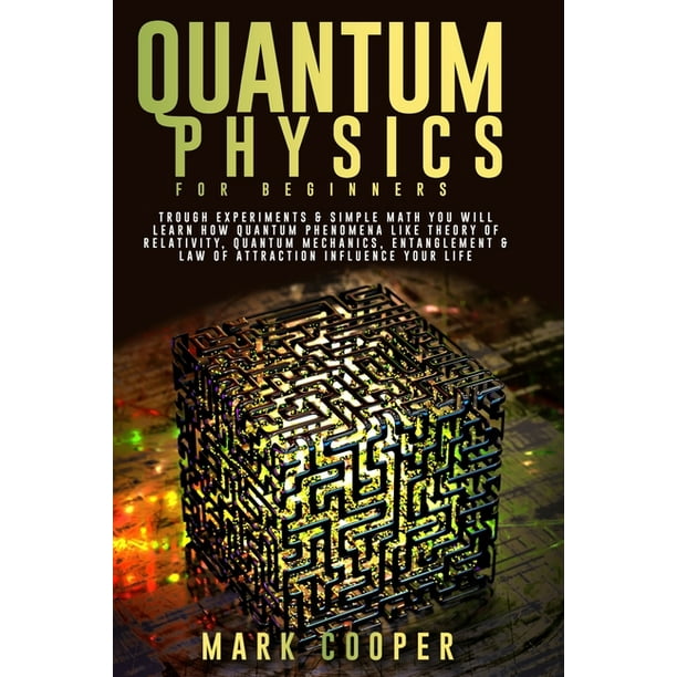 Quantum Physics For Beginners : Trough experiments & simple math you ...