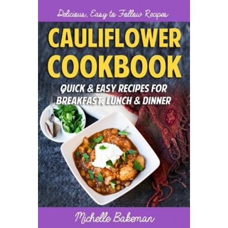 Cauliflower Cookbook: Quick & Easy Recipes for Breakfast, Lunch ...