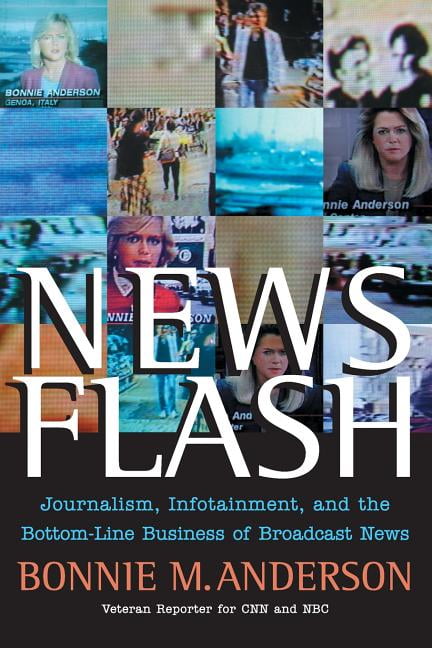 News Flash : Journalism, Infotainment and the Bottom-Line Business of ...