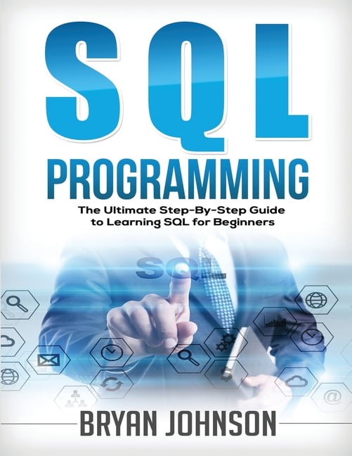 SQL Programming The Ultimate Step-By-Step Guide to Learning SQL for Beginners (Paperback ...