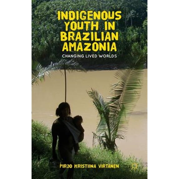 Pre-Owned Indigenous Youth in Brazilian Amazonia: Changing Lived Worlds ...