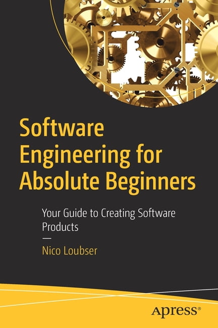Software Engineering for Absolute Beginners : Your Guide to Creating ...