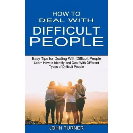 How to Deal With Difficult People: Learn How to Identify and Deal With ...