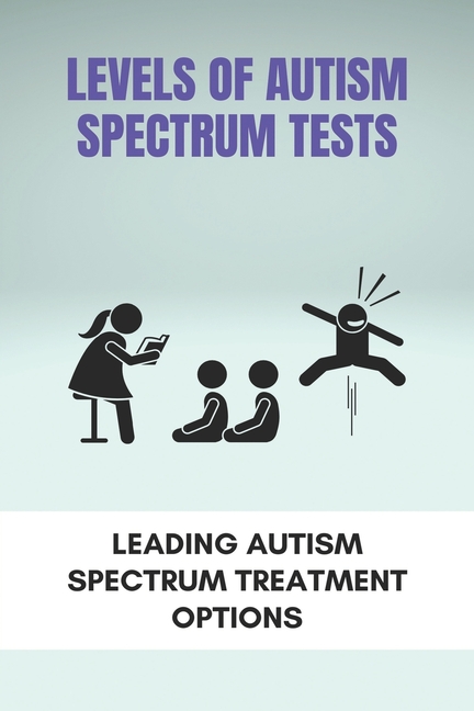 Levels Of Autism Spectrum Tests: Leading Autism Spectrum Treatment ...