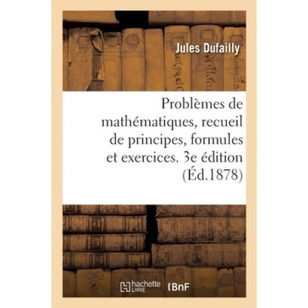 Problemes de Mathematiques, Recueil de Principes, Formules Et Exercices ...