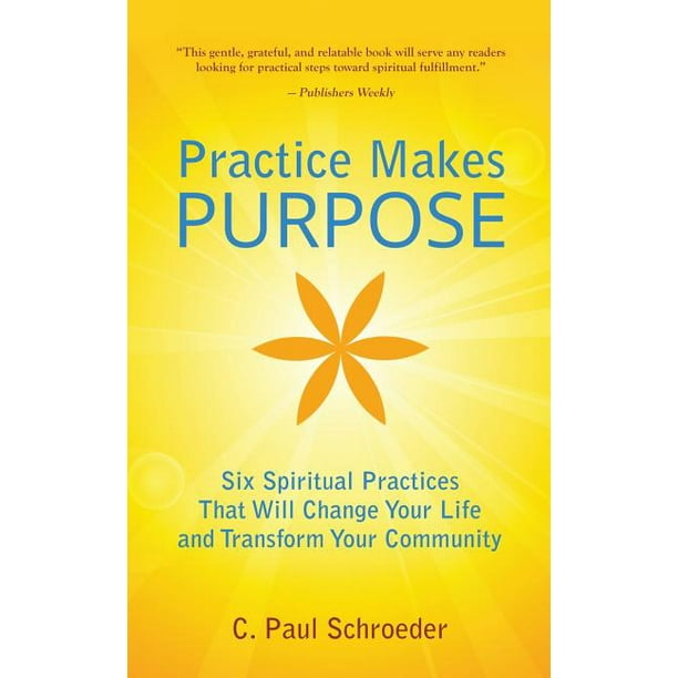 Practice Makes PURPOSE : Six Spiritual Practices That Will Change Your ...
