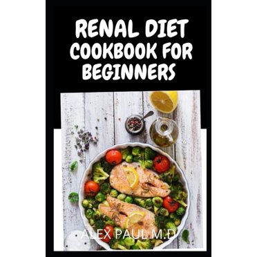 Renal Diet Cookbook: The Complete Guide To Avoid Dialysis, Low Sodium, Low Potassium, Low ...