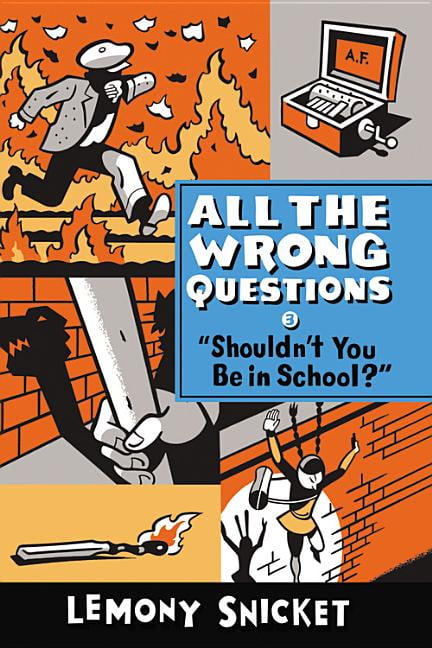 All the Wrong Questions: Shouldn't You Be in School? (Series #3 ...