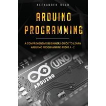 Arduino: The complete guide to Arduino for beginners, including ...