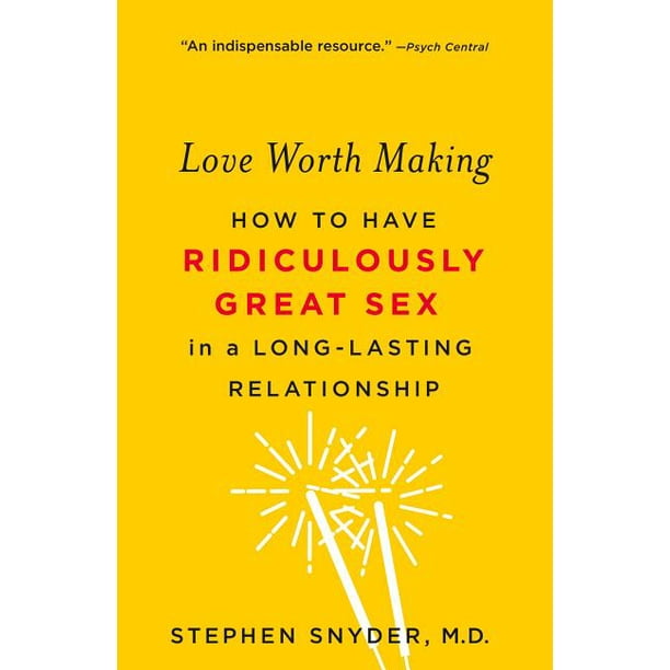 Love Worth Making How To Have Ridiculously Great Sex In A Long