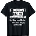 100% Cotton Unisex If You Don't Like Me Remember That It's Mind Over ...