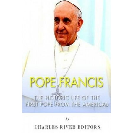 Pope Francis: The Historic Life of the First Pope from the Americas ...