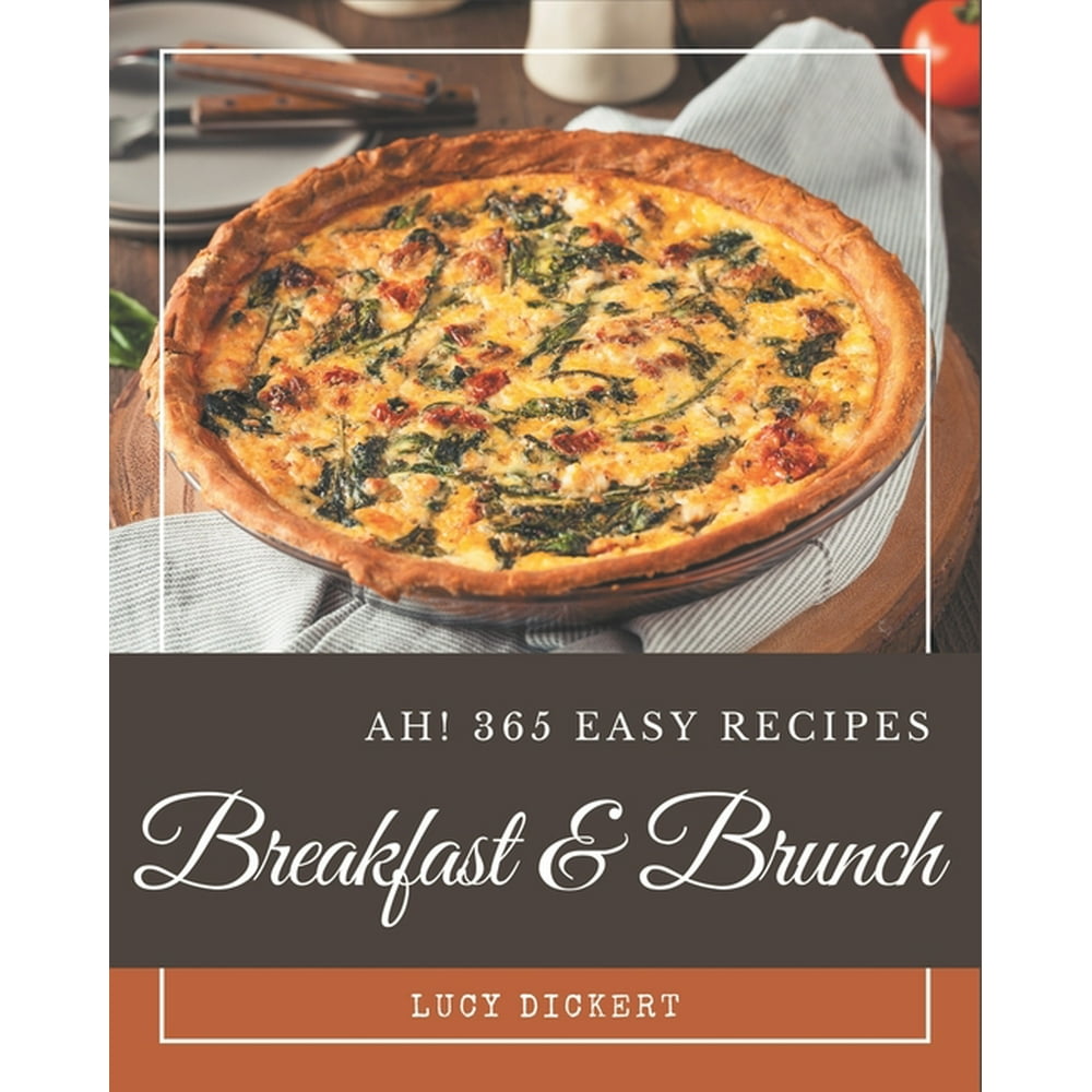 Ah! 365 Easy Breakfast and Brunch Recipes : Making More Memories in ...