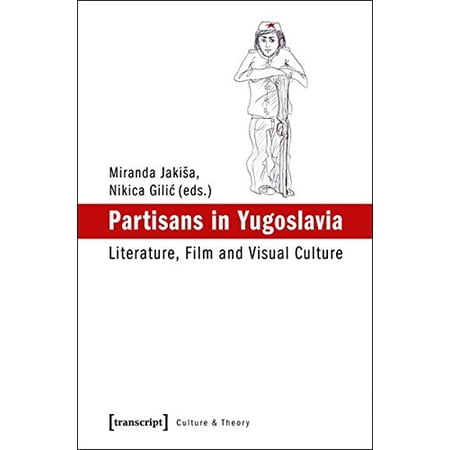 Partisans in Yugoslavia: Literature, Film, and Visual Culture (Culture ...