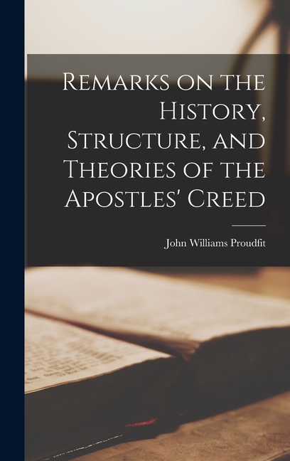 Remarks on the History, Structure, and Theories of the Apostles' Creed ...