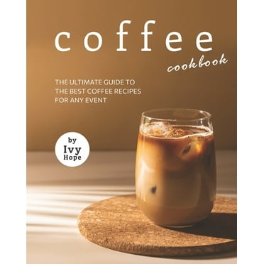 The Coffee Recipe Book : 50 Coffee and Espresso Drinks to Make at Home ...
