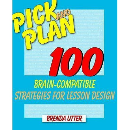 Pick and Plan: 100 Brain-Compatible Strategies for Lesson Design ...