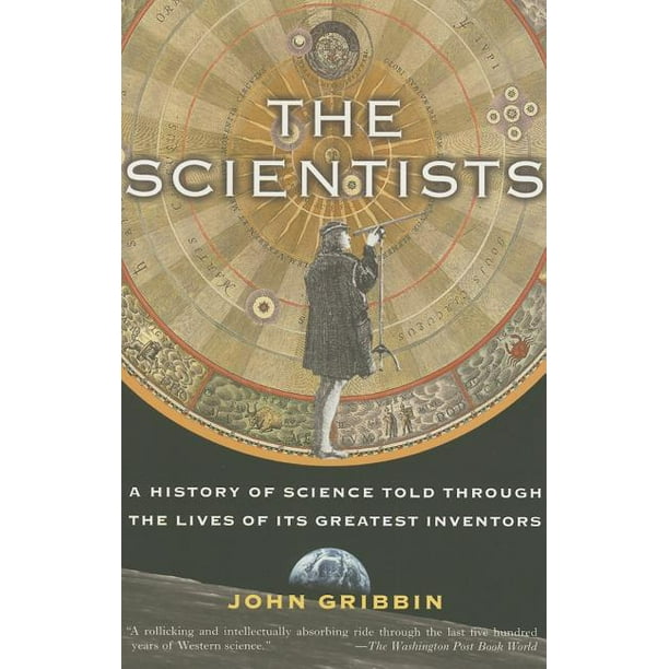The Scientists : A History of Science Told Through the Lives of Its ...