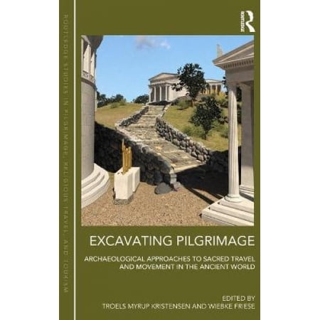 Excavating Pilgrimage: Archaeological Approaches to Sacred Travel and ...