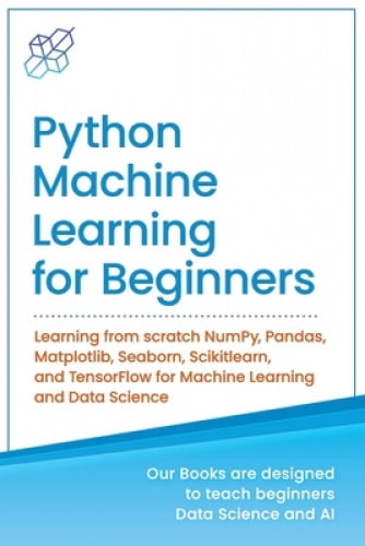 Python Machine Learning for Beginners: Learning from scratch NumPy, Pandas, Matplotlib, Seaborn ...