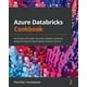 Azure Databricks Cookbook : Accelerate and scale real-time analytics solutions using the Apache ...