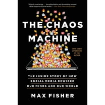 The Chaos Machine: The Inside Story of How Social Media Rewired Our ...