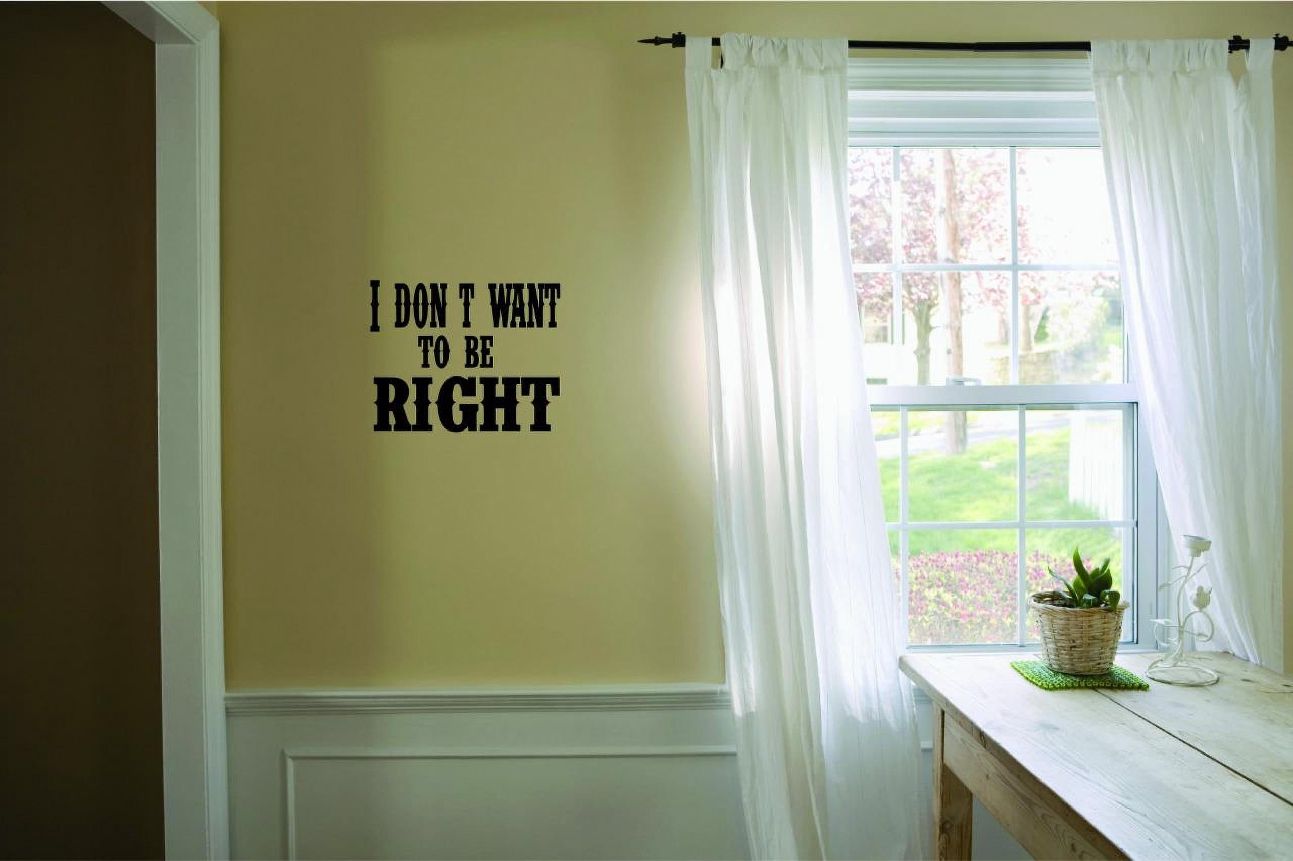 Custom Wall Decal Sticker - I DonÃ¢â‚¬â„¢t Want To Be Right Quote ...