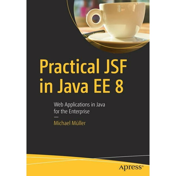 Practical Jsf in Java Ee 8 : Web Applications in Java for the ...