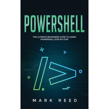 Powershell: The ultimate beginner's guide to Powershell, making you a ...