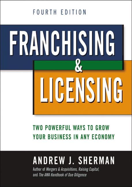 Franchising and Licensing : Two Powerful Ways to Grow Your Business in ...