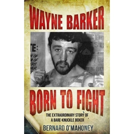 Wayne Barker: Born to Fight: The Extraordinary Story of a Bare-Knuckle ...