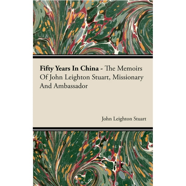 Fifty Years in China - The Memoirs of John Leighton Stuart, Missionary ...