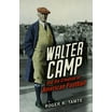 Walter Camp and the Creation of American Football, (Hardcover ...